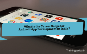 What is The Career Scope for Android App Development in India ...
