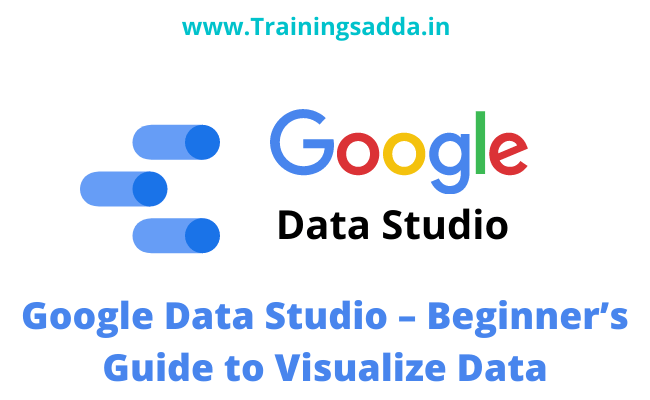 Google Data Studio – Beginner’s Guide to Visualize Data | Trainingsadda